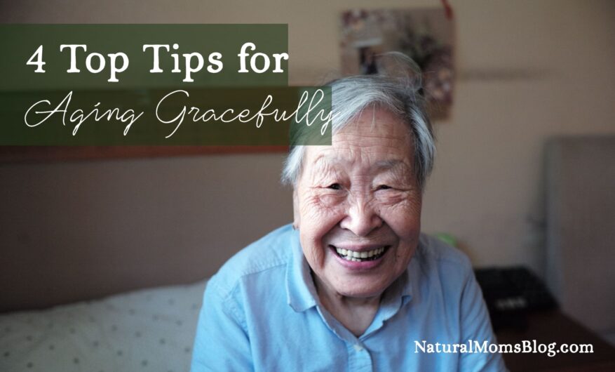4 Top Tips For Aging Gracefully Natural Moms Blog